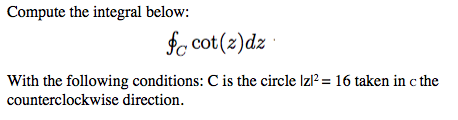 Solved Compute the integral below: ∮Ccot(z)dz. With the | Chegg.com