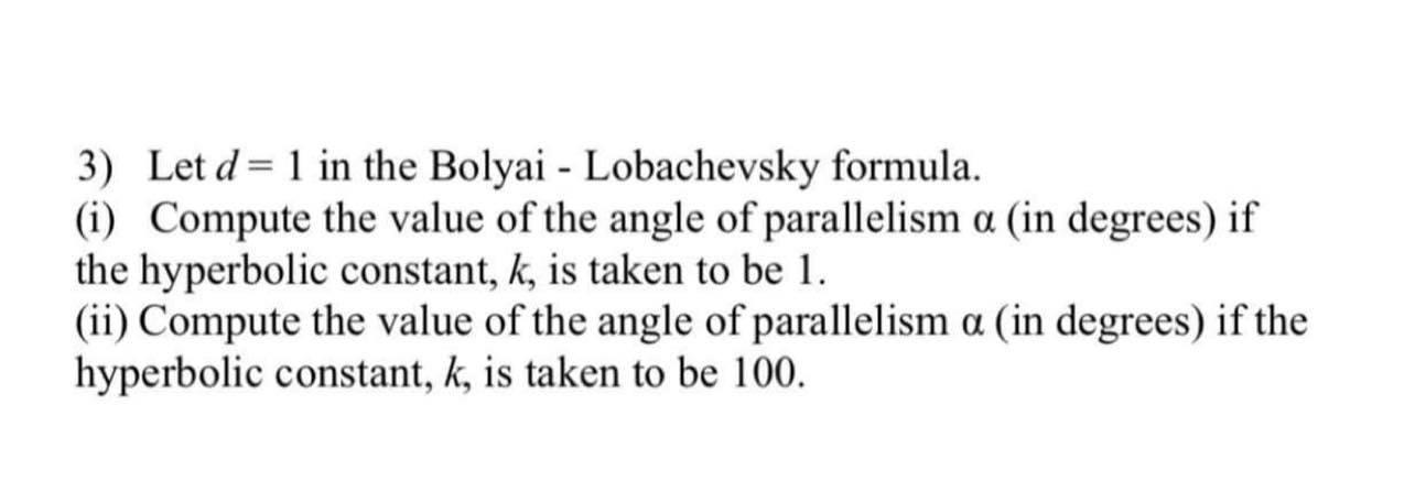 Solved 3) Let d= 1 in the Bolyai - Lobachevsky formula. (i) | Chegg.com