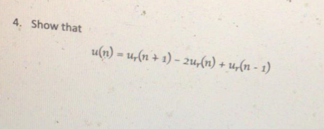 Solved 4. Show that u(n) = ur(n + 1) - 2u,(n) + u,(n - 1) | Chegg.com