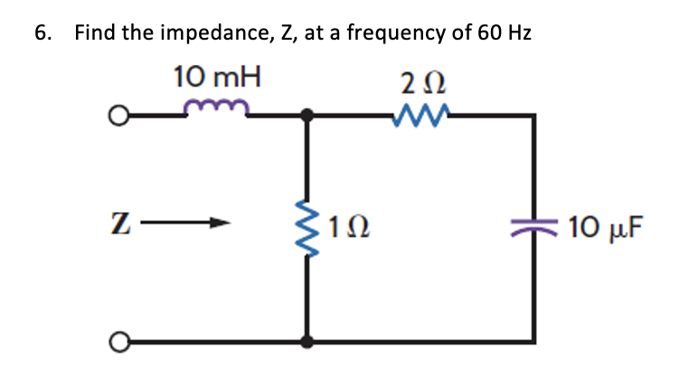 Solved 6. Find the impedance, Z, at a frequency of 60 Hz | Chegg.com