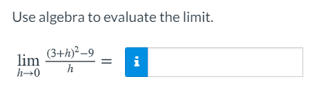 Solved Use algebra to evaluate the limit. lim (3+h)2-9 h-0 h | Chegg.com