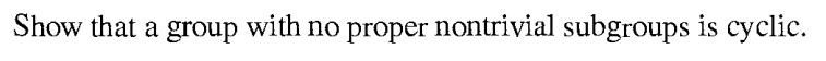 Solved Show that a group with no proper nontrivial subgroups | Chegg.com