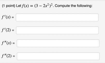 Solved (1 point) Let f(x)=(3−2x2)2. Compute the following: | Chegg.com