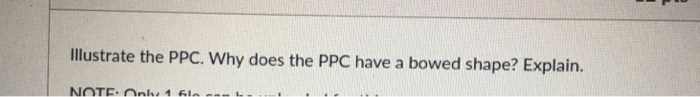 Solved Illustrate the PPC. Why does the PPC have a bowed | Chegg.com