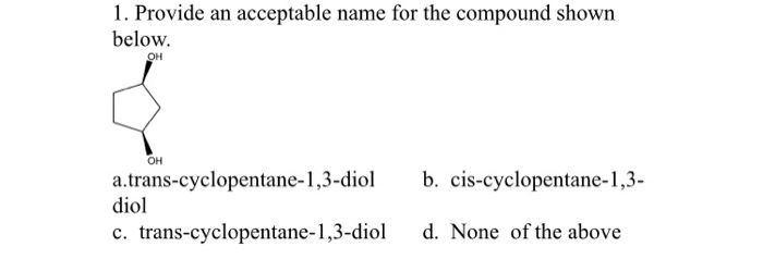 Solved 1. Provide an acceptable name for the compound shown | Chegg.com