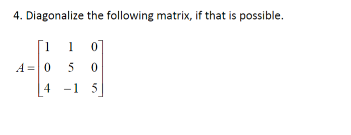 Solved 4. Diagonalize the following matrix, if that is | Chegg.com
