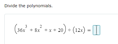 Solved Divide the polynomials. (36x3+8x2+x+20)÷(12x)= | Chegg.com
