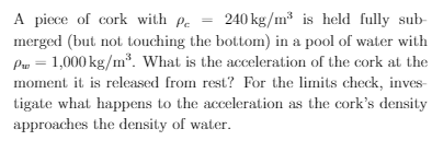 Solved A piece of cork with Pe 240 kg/m3 is held fully sub- | Chegg.com