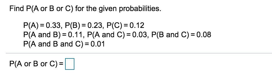 Solved Find P(A or B or C) for the given probabilities. P(A) | Chegg.com