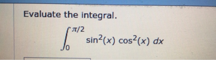 Solved Evaluate the integral 『지2 sin2(x) cos2(x) dx Jo | Chegg.com