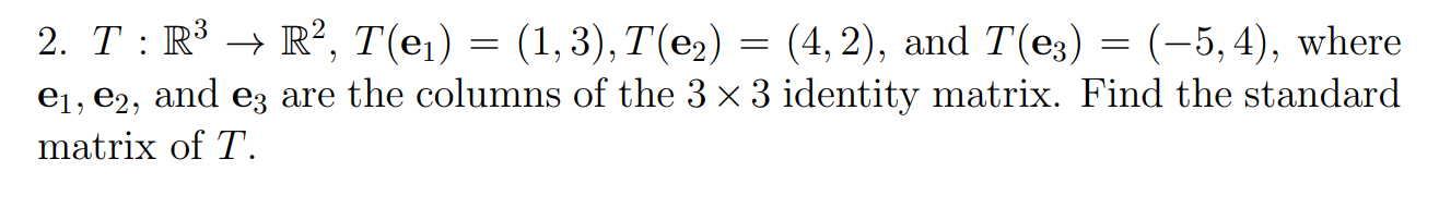 Solved 2. T:R3→R2,T(e1)=(1,3),T(e2)=(4,2), and T(e3)=(−5,4), | Chegg.com