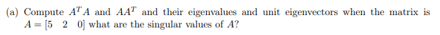 Solved (a) Compute AT A and AAT and their eigenvalues and | Chegg.com