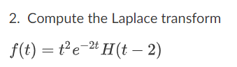 Solved 2. Compute the Laplace transform f(t)=t2e−2tH(t−2) | Chegg.com