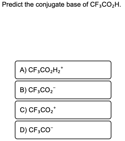 Solved Predict the conjugate base of CF3CO2H. A) CF3CO2H2* | Chegg.com