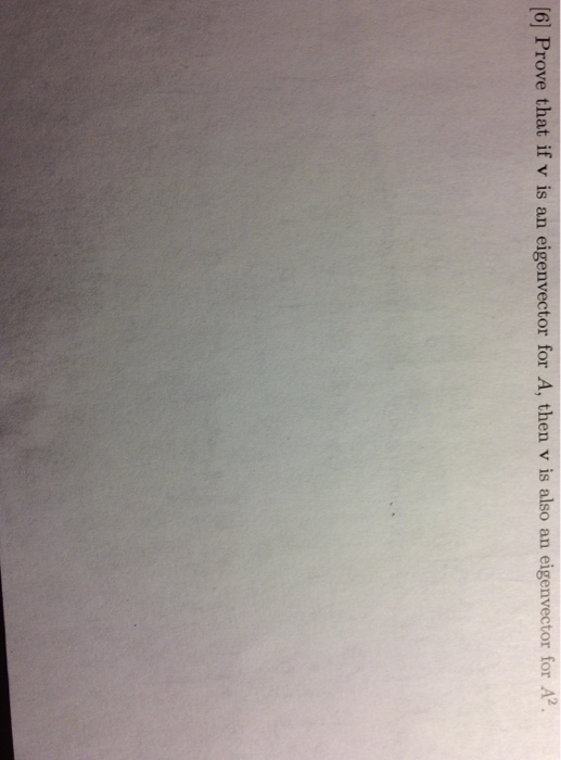Solved [6] Prove that if v is an eigenvector for A, then v | Chegg.com