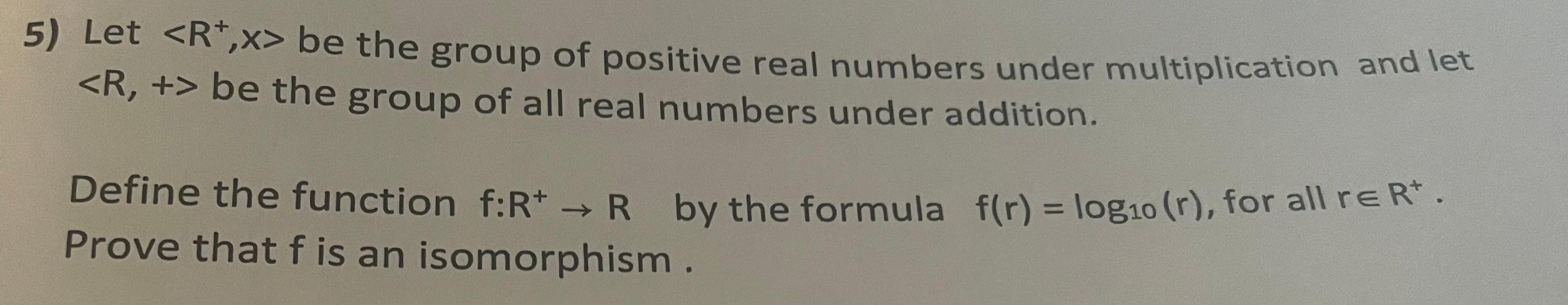Solved 5) Let R+,x be the group of positive real numbers | Chegg.com
