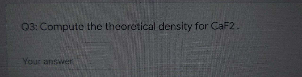 Solved Q3: Compute the theoretical density for CaF2. Your | Chegg.com