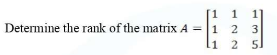Solved Determine the rank of the matrix A=[111123125] | Chegg.com
