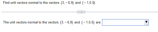 Solved Find unit vectors normal to the vectors 3,−6,9 and | Chegg.com