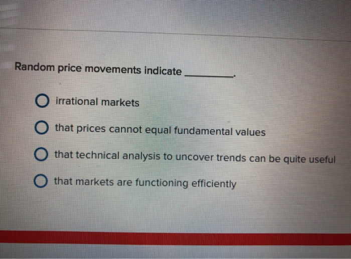 Solved Random price movements indicate irrational markets O | Chegg.com