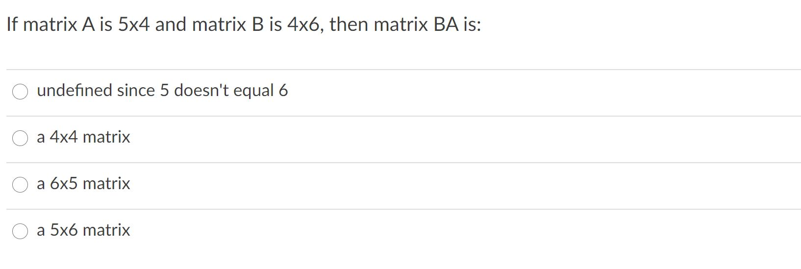 Solved If matrix A is 5x4 and matrix B is 4x6, then matrix | Chegg.com