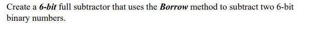 Solved Create a 6-bit full subtractor that uses the Borrow | Chegg.com