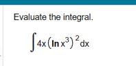 Solved Evaluate the integral. ∫4x(lnx3)2dx | Chegg.com