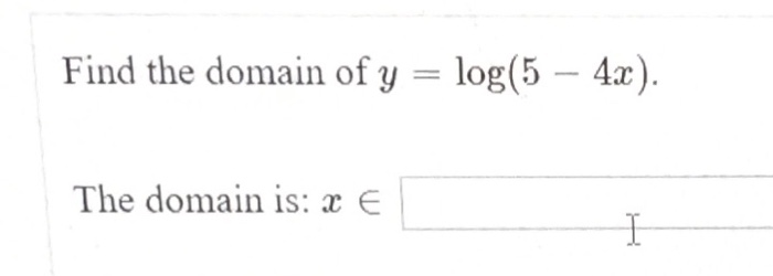 Solved Find the domain of y log(5-4x) The domain is: x | Chegg.com