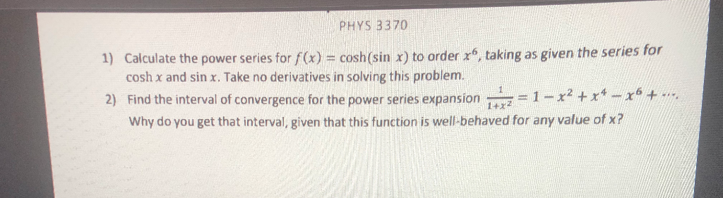 Solved PHYS 3370 1) Calculate the power series for f(x) = | Chegg.com