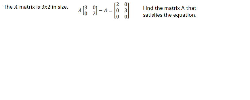 Solved The A matrix is 3x2 in size. Find the matrix A that [ | Chegg.com
