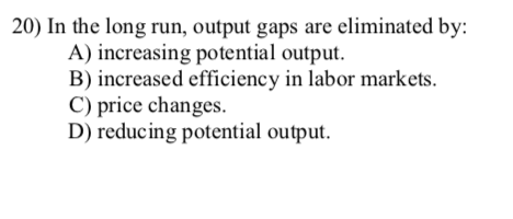 Solved 20) In the long run, output gaps are eliminated by: | Chegg.com
