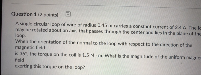 Solved Question 1 (2 points) A single circular loop of wire | Chegg.com