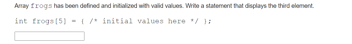 Solved Array frogs has been defined and initialized with | Chegg.com