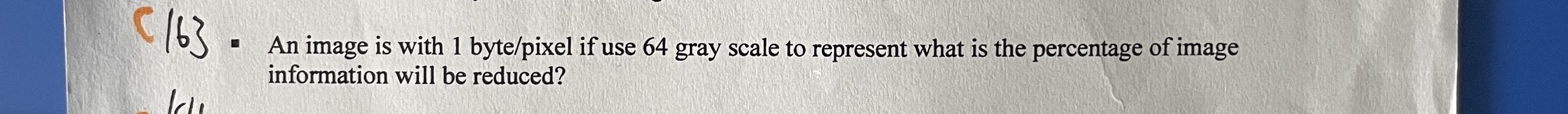 Solved 6\}. An image is with 1 byte/pixel if use 64 gray | Chegg.com