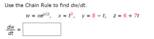 Solved Use the Chain Rule to find dw/dt. W = xey/Z, X = tº, | Chegg.com