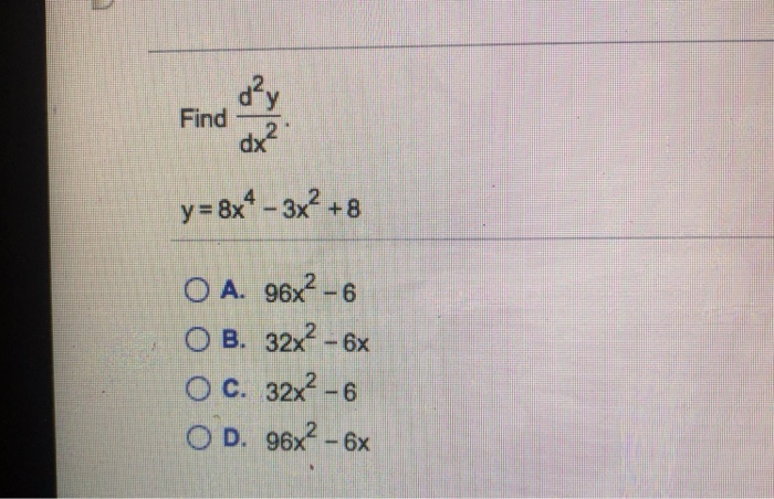 Solved d2y Find dx2 y=8x-3x2 +8 O A. 96x-6 O B. 32x-6x O C. | Chegg.com