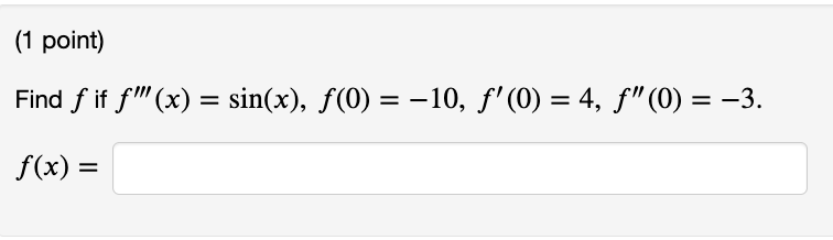 Solved Find f if f′′′(x)=sin(x),f(0)=−10,f′(0)=4,f′′(0)=−3 | Chegg.com