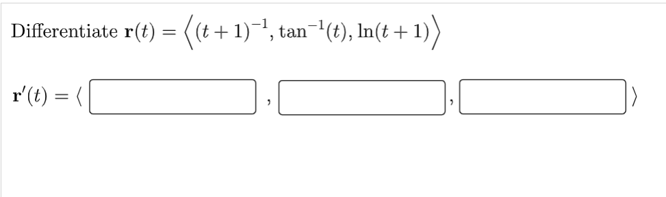 Solved Differentiate r(t)= (t+1)−1,tan−1(t),ln(t+1) r′(t)= | Chegg.com