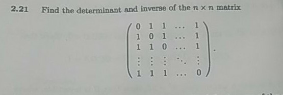 Solved 2.21 Find the determinant and inverse of the nxn | Chegg.com
