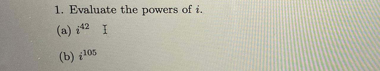 Solved 1. Evaluate the powers of i. (a) i42 (b) i105 | Chegg.com