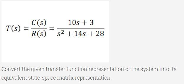 Solved T(s) C(s) 10s + 3 R(S) S2 + 14s + 28 = Convert the | Chegg.com
