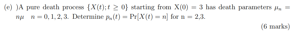 Solved (e) )A pure death process {X(t);t≥0} starting from | Chegg.com