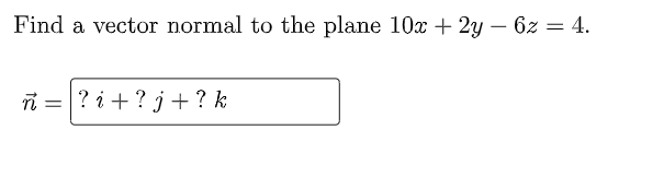 Solved Find a vector normal to the plane 10x+2y−6z=4. n= | Chegg.com