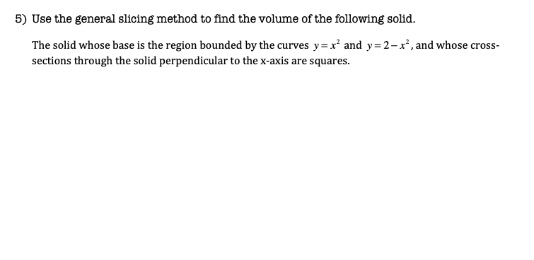 Solved 5) Use the general slicing method to find the volume | Chegg.com