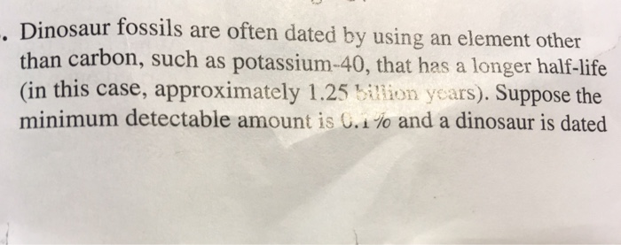 Solved , Dinosaur fossils are often dated by using an | Chegg.com