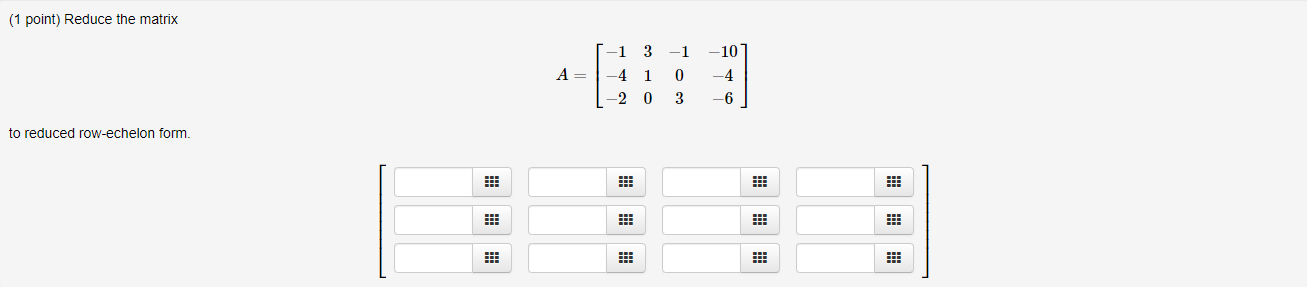 Solved (1 point) Reduce the matrix A= [-1 -4 1-2 3 1 O -1 0 | Chegg.com