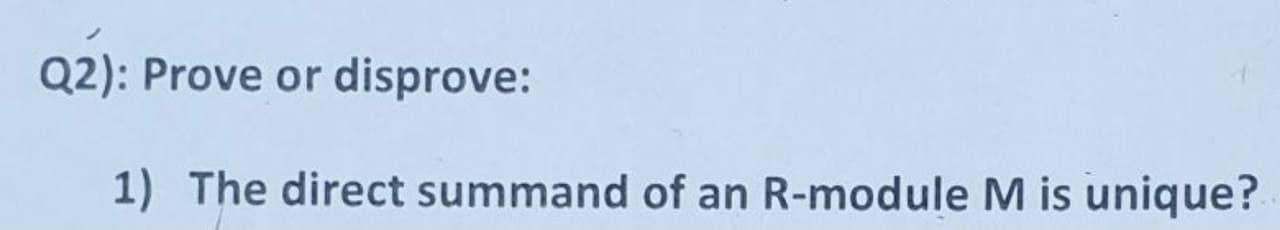 Solved Q2): Prove or disprove: 1) The direct summand of an | Chegg.com