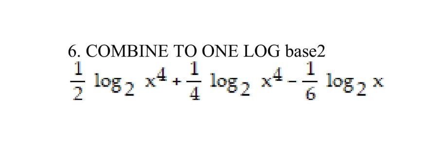 Solved 6. COMBINE TO ONE LOG base2 1 1 X4 log2 1052 4 log2 | Chegg.com