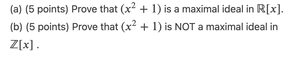 Solved (a) (5 points) Prove that (x2+1) is a maximal ideal | Chegg.com