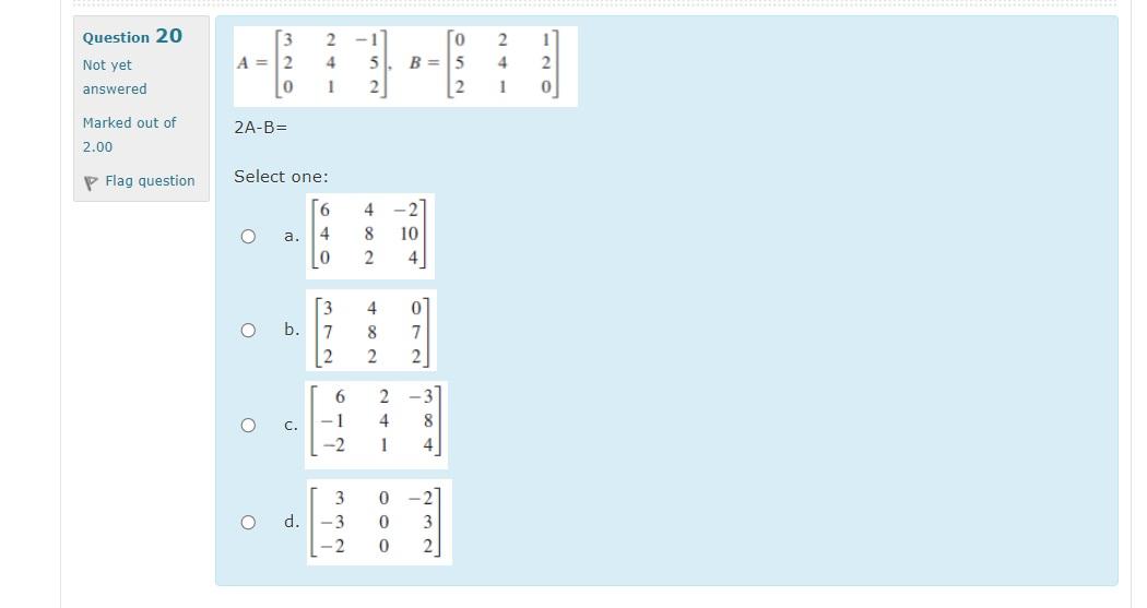 Solved Question 20 Not yet answered 3 A = 2 2 4 -1 5 2 0 B = | Chegg.com
